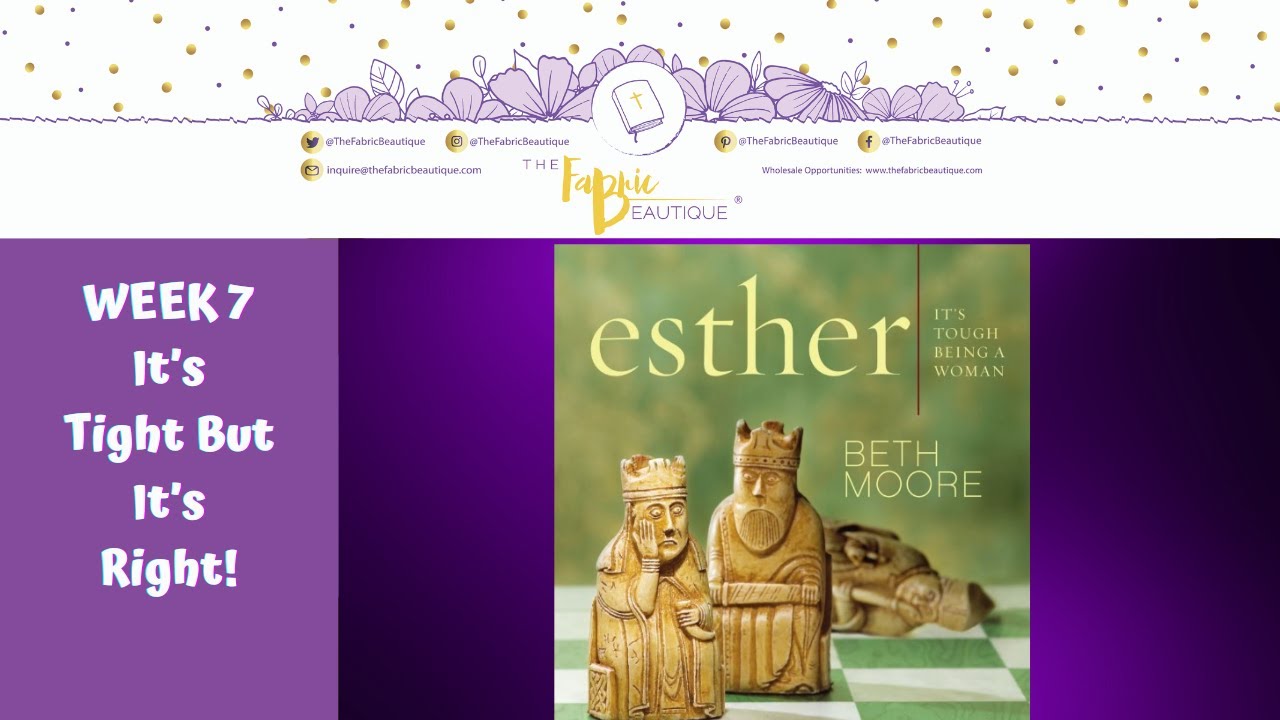 [56] Week 7: It's Tight But It's Right! Esther by Beth Moore |The ...