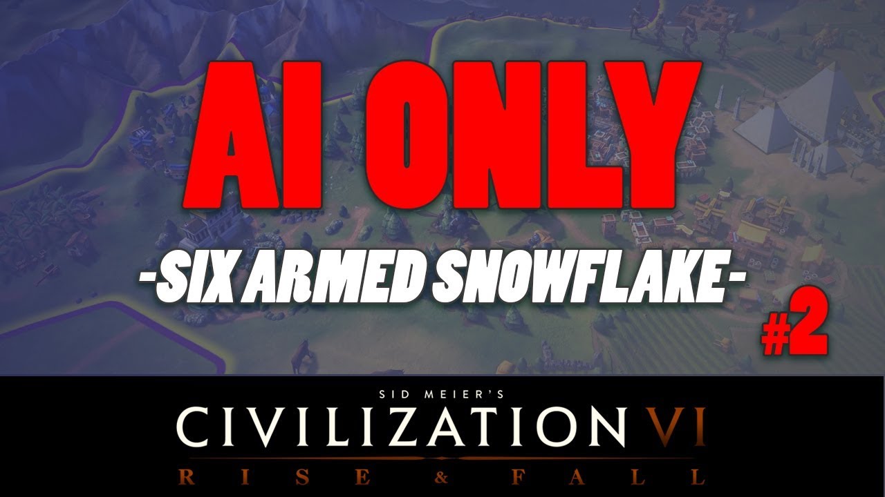 AI ONLY - Civilization 6 - Rise and Fall - Six Armed Snowflake ...