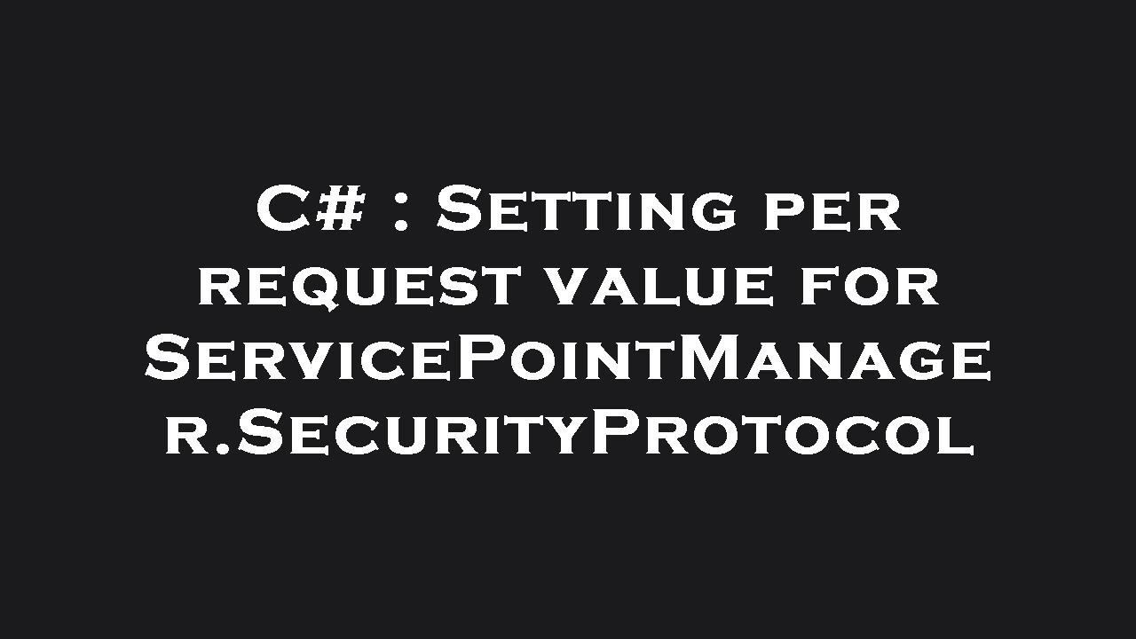 C# : Setting per request value for ServicePointManager.SecurityProtocol ...