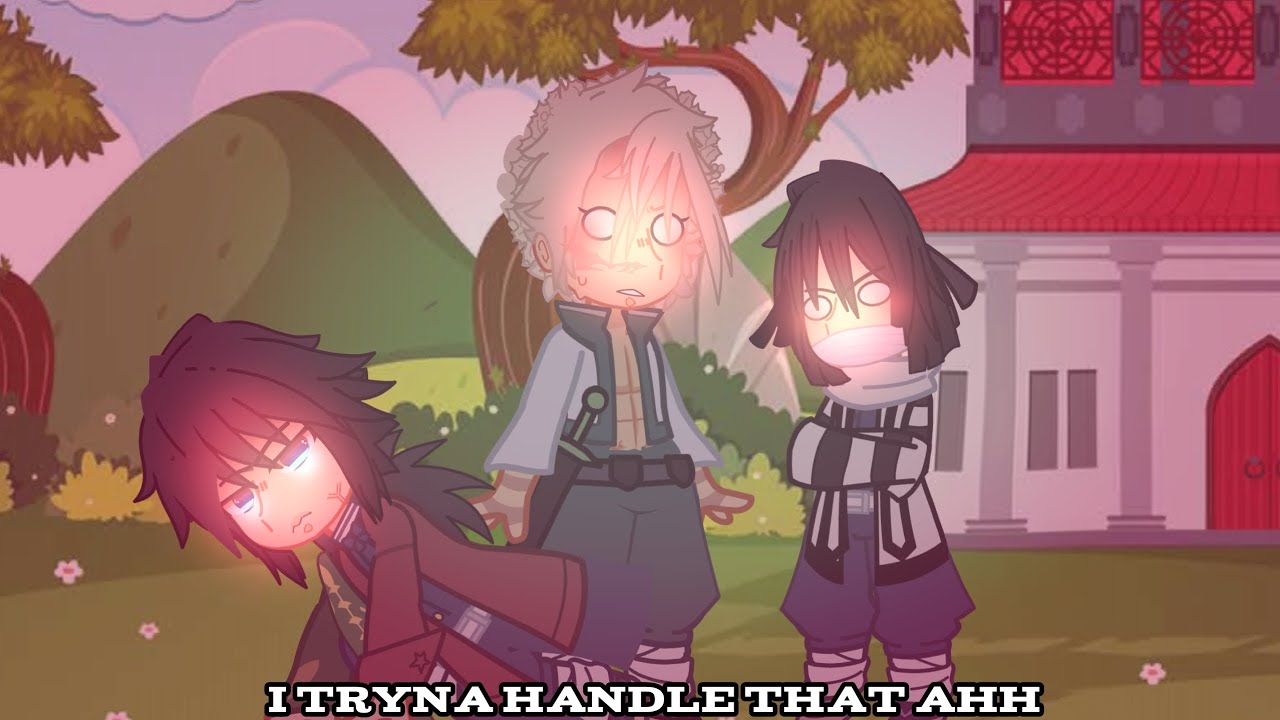 I tryna handle that ahh |•| 21 trio |•| sanegiyuu? |•| gacha |•| kny ...