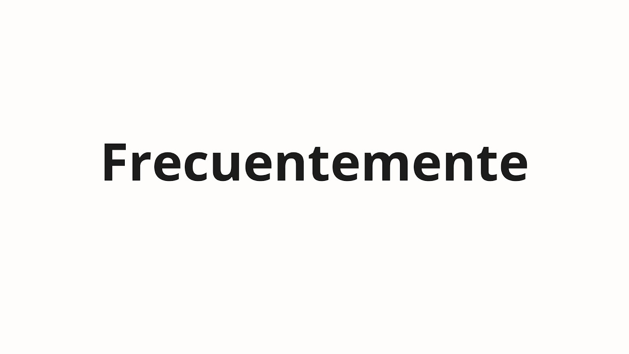 How to pronounce Frecuentemente - YouTube
