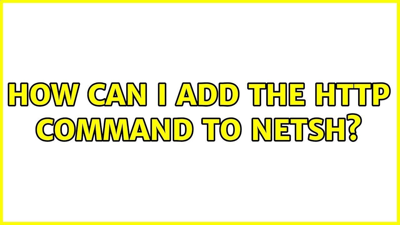 How Can I Add The Http Command To Netsh YouTube How Can I Add The Http Command To Netsh YouTube