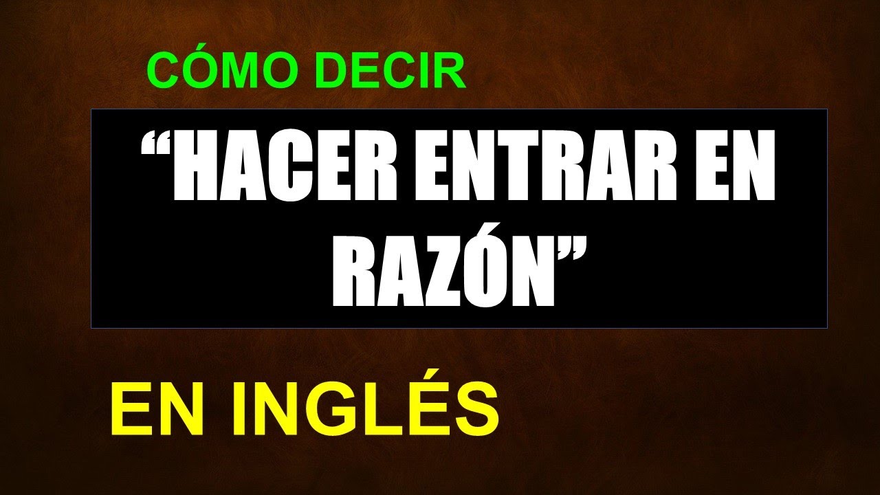 "HACER ENTRAR EN RAZÓN" EN INGLÉS - YouTube