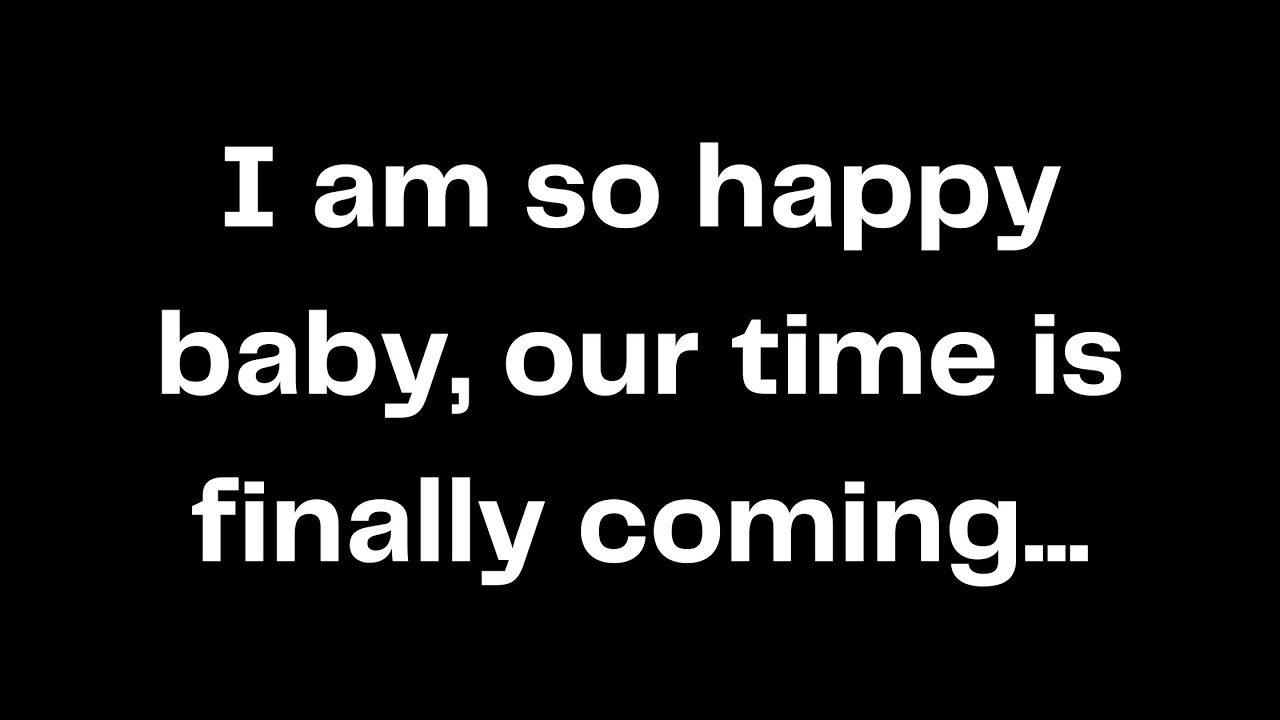 I am so happy baby, our time is finally coming... - YouTube