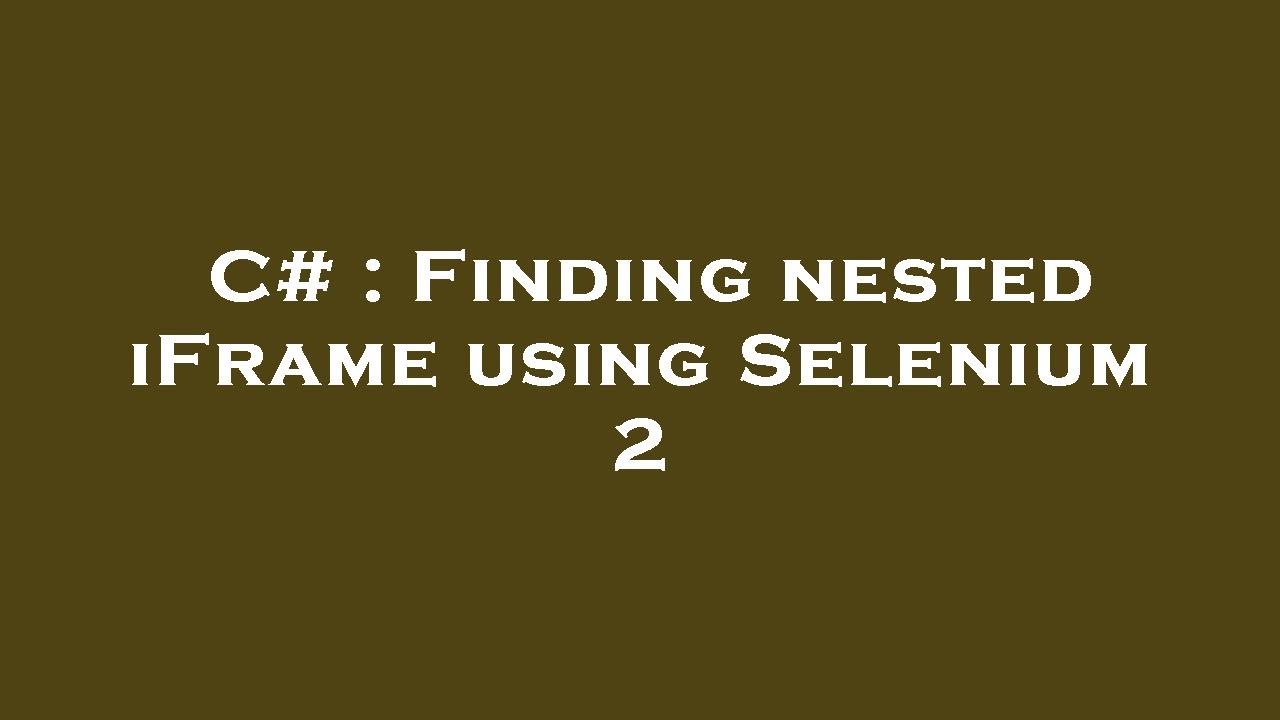 C Finding Nested IFrame Using Selenium 2 YouTube C Finding Nested IFrame Using Selenium 2 YouTube