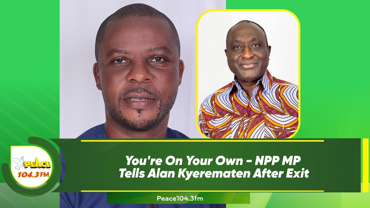 You're On Your Own - NPP MP Tells Alan Kyerematen After Exit - YouTube