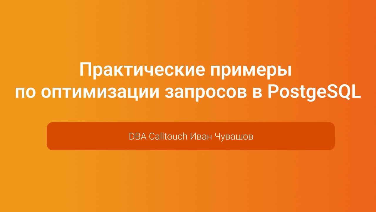 Практические примеры по оптимизации запросов в Postgesql — Иван Чувашов 2807