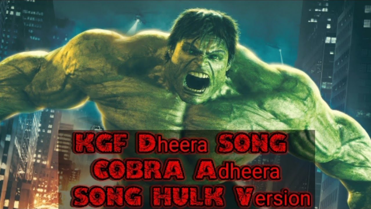 kgf chapter 1 dheera dheera song X Cobra adheera adheera song Hulk ...