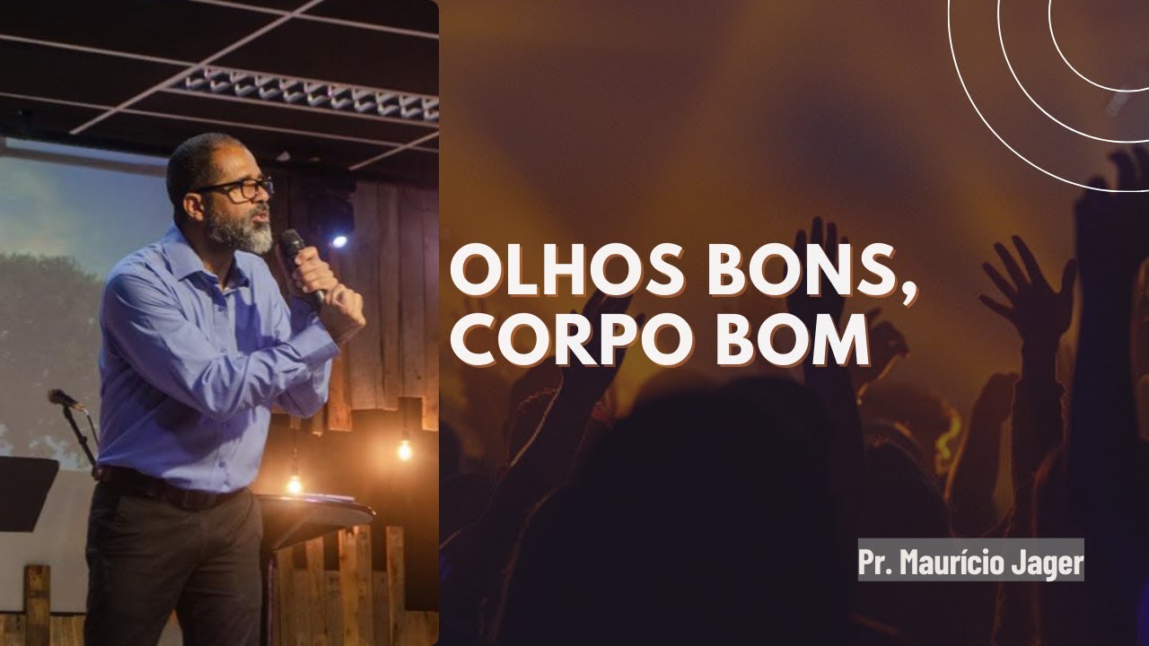 OLHOS BONS, CORPO BOM | Pr. Maurício Jager - YouTube