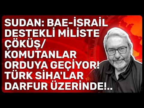 SUDAN: BAE-İSRAİL DESTEKLİ MİLİSTE ÇÖKÜŞ/KOMUTANLAR ORDUYA GEÇİYOR! TÜRK SİHA'LAR DARFUR ÜZERİNDE!..