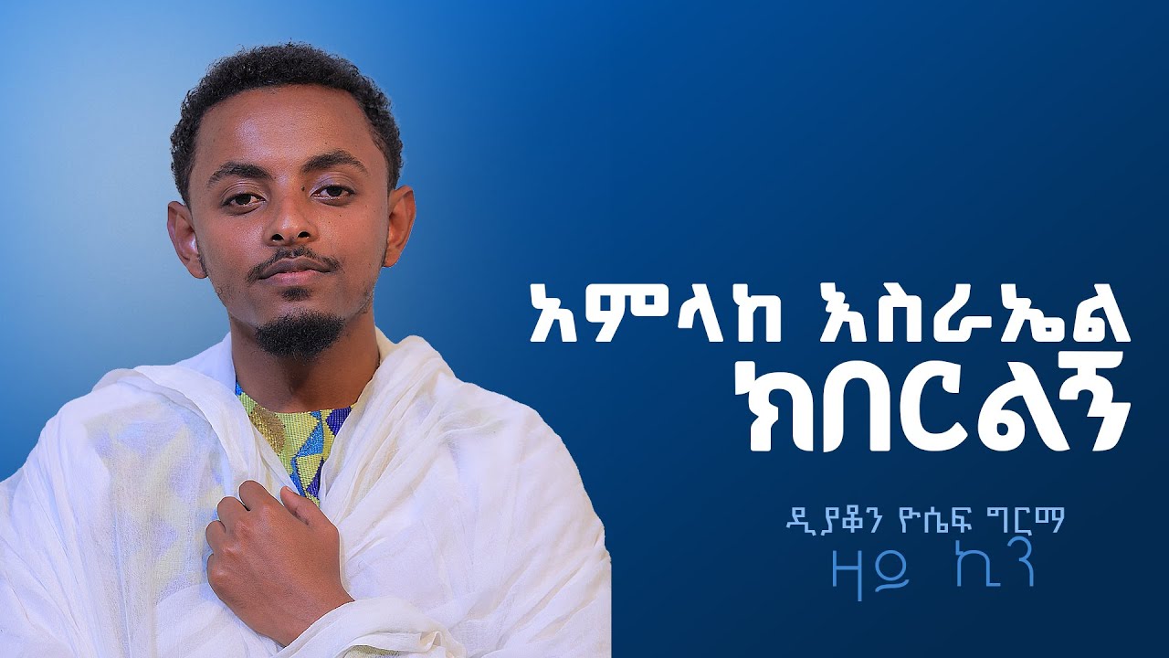 አምላከ እስራኤል | AMLAKE ISRAEL KIBERILIGN ዛይ ኪን መዝሙር ZAI KIN MEZMUR D/n ...
