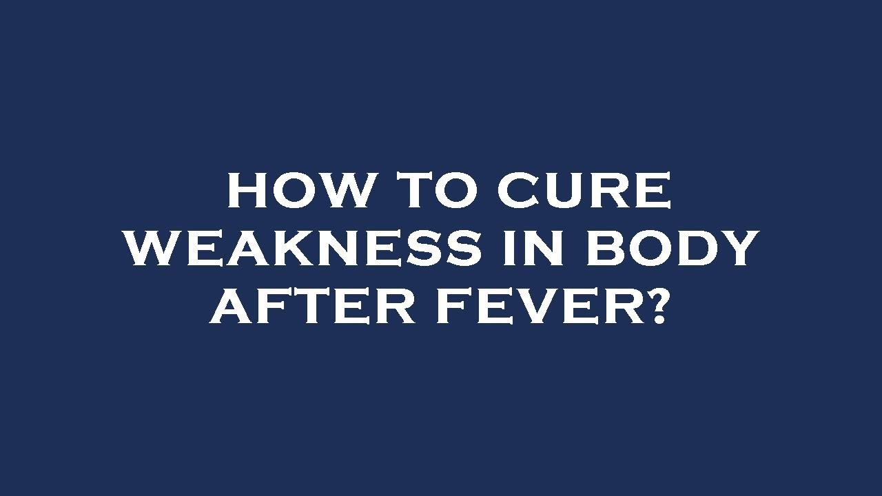 How To Cure Weakness In Body After Fever YouTube how-to-cure-weakness-in-body-after-fever-youtube