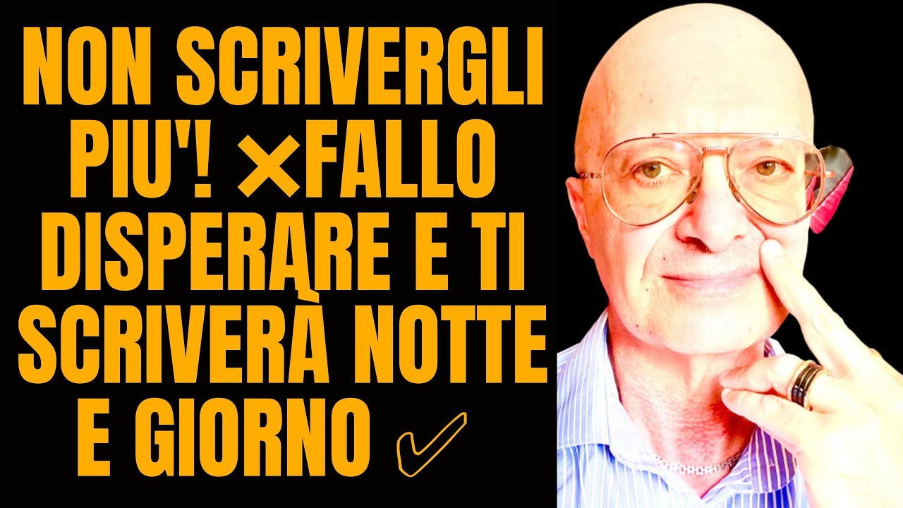 NON SCRIVERGLI PIU'! FALLO DISPERARE E TI SCRIVERÀ NOTTE E GIORNO - YouTube