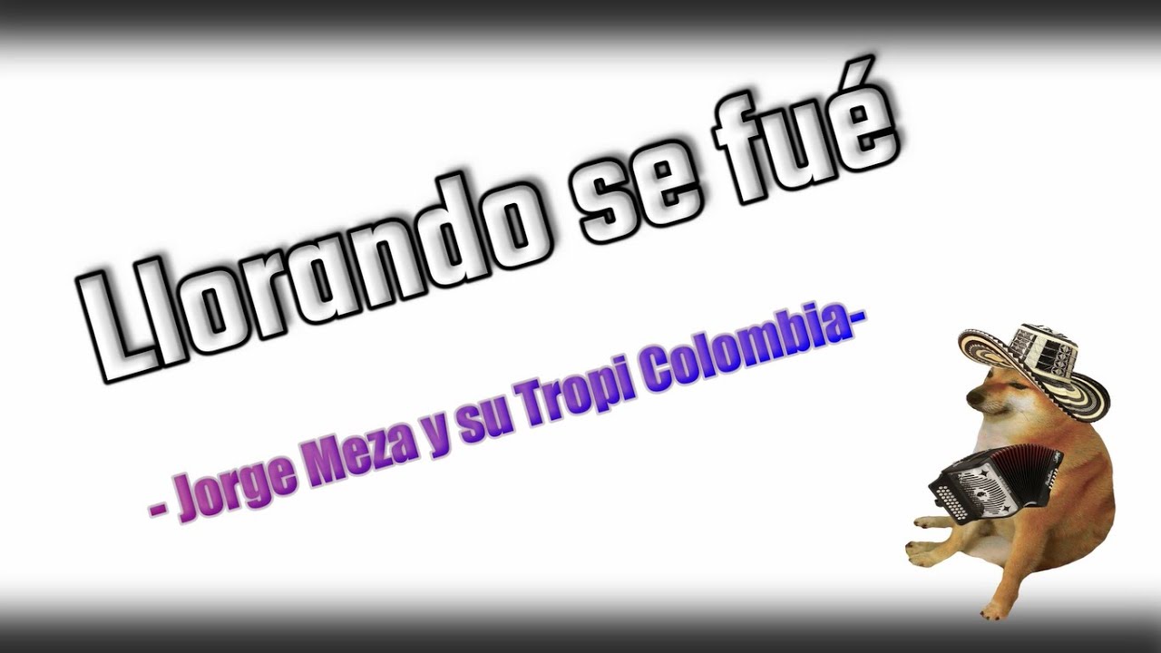 Llorando se Fué - Cheems Meza y su Tropi Colombia / (Original) HD - YouTube
