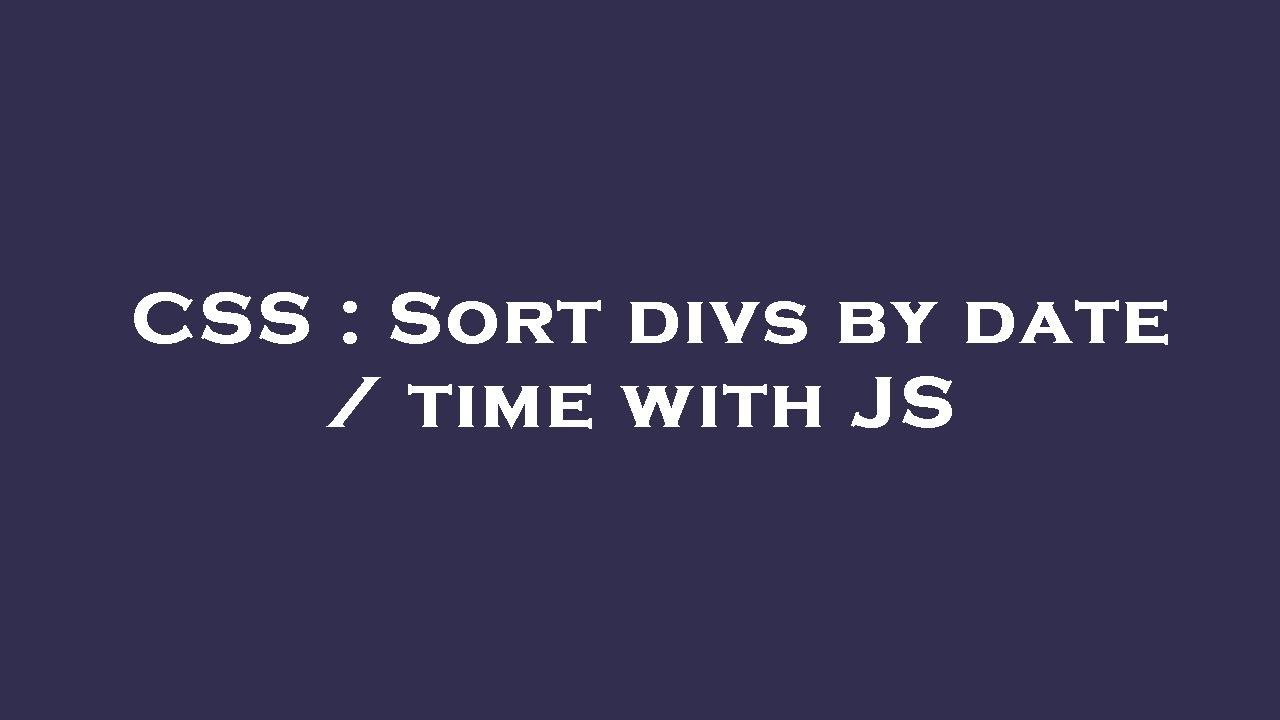 Css Sort Divs By Date Time With Js Youtube