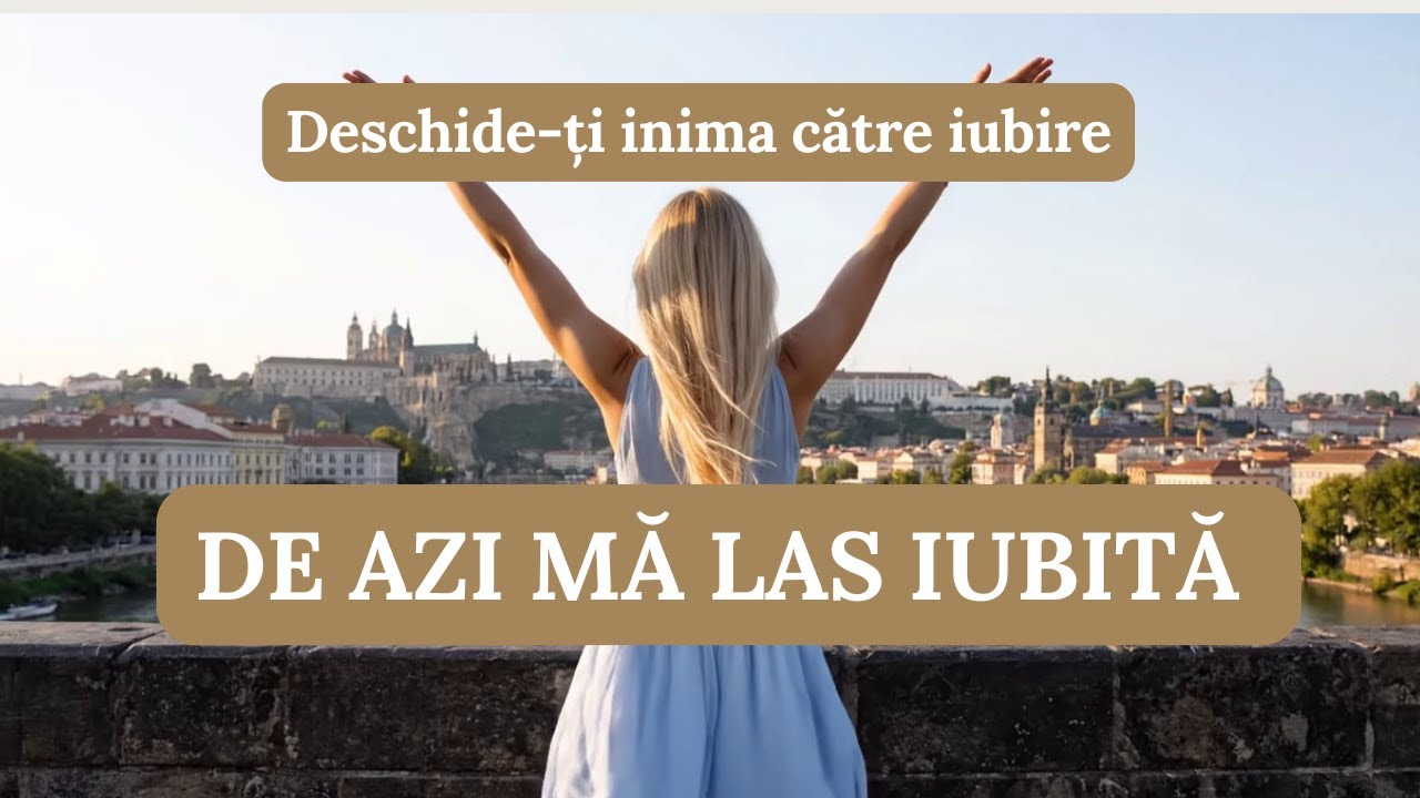 De azi mă las iubită | Deschide-ți inima către iubire - YouTube