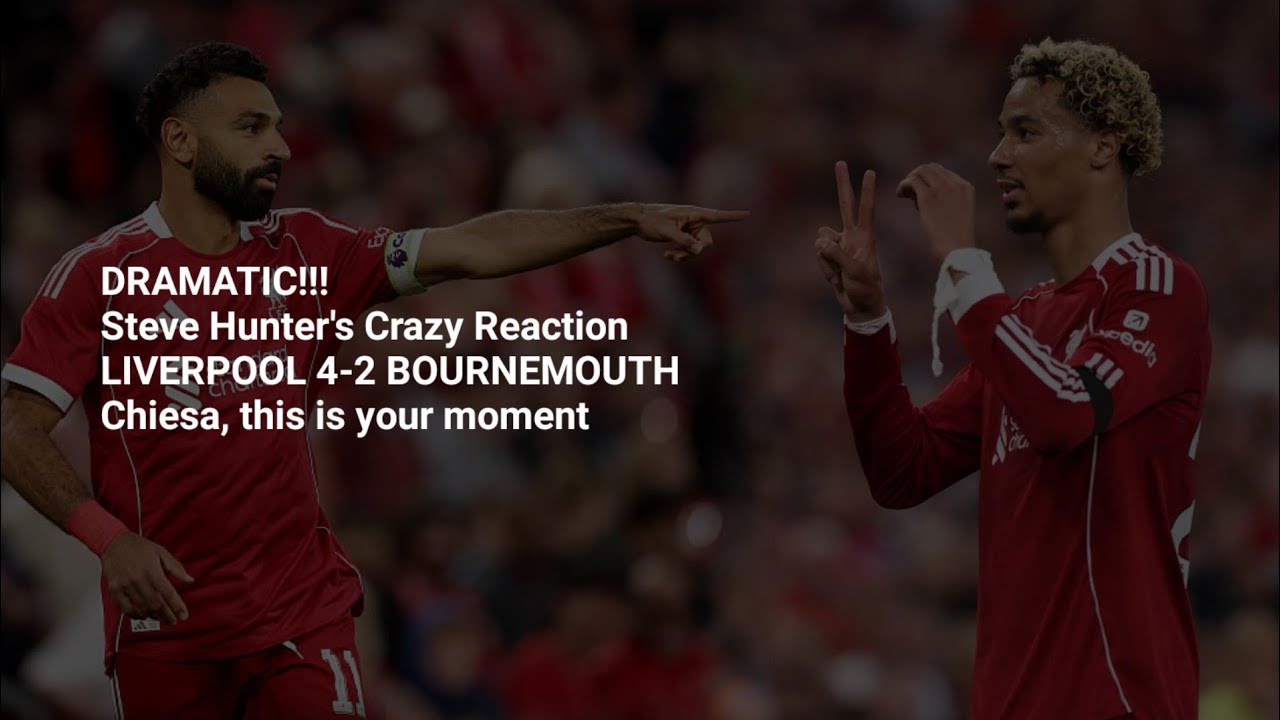 Liverpool 4-2 Bournemouth | STEVE HUNTER'S CRAZY WILD GOAL COMMENTARY ...