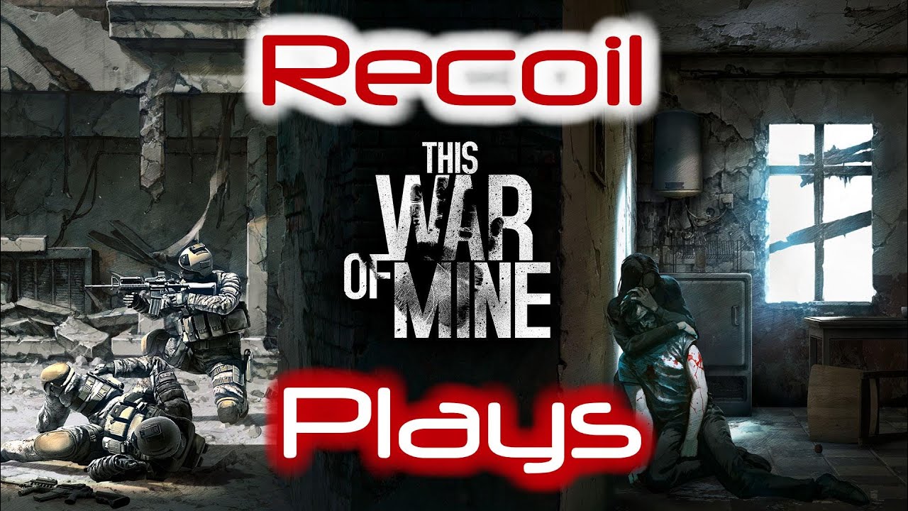 This War of Mine: Ep7: We Made The Militia Mad... Recoil Plays - YouTube
