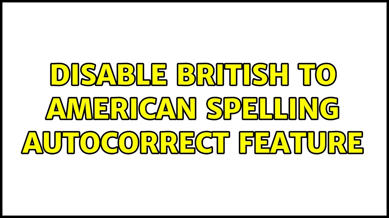 Disable British to American spelling Autocorrect feature (4 Solutions ...
