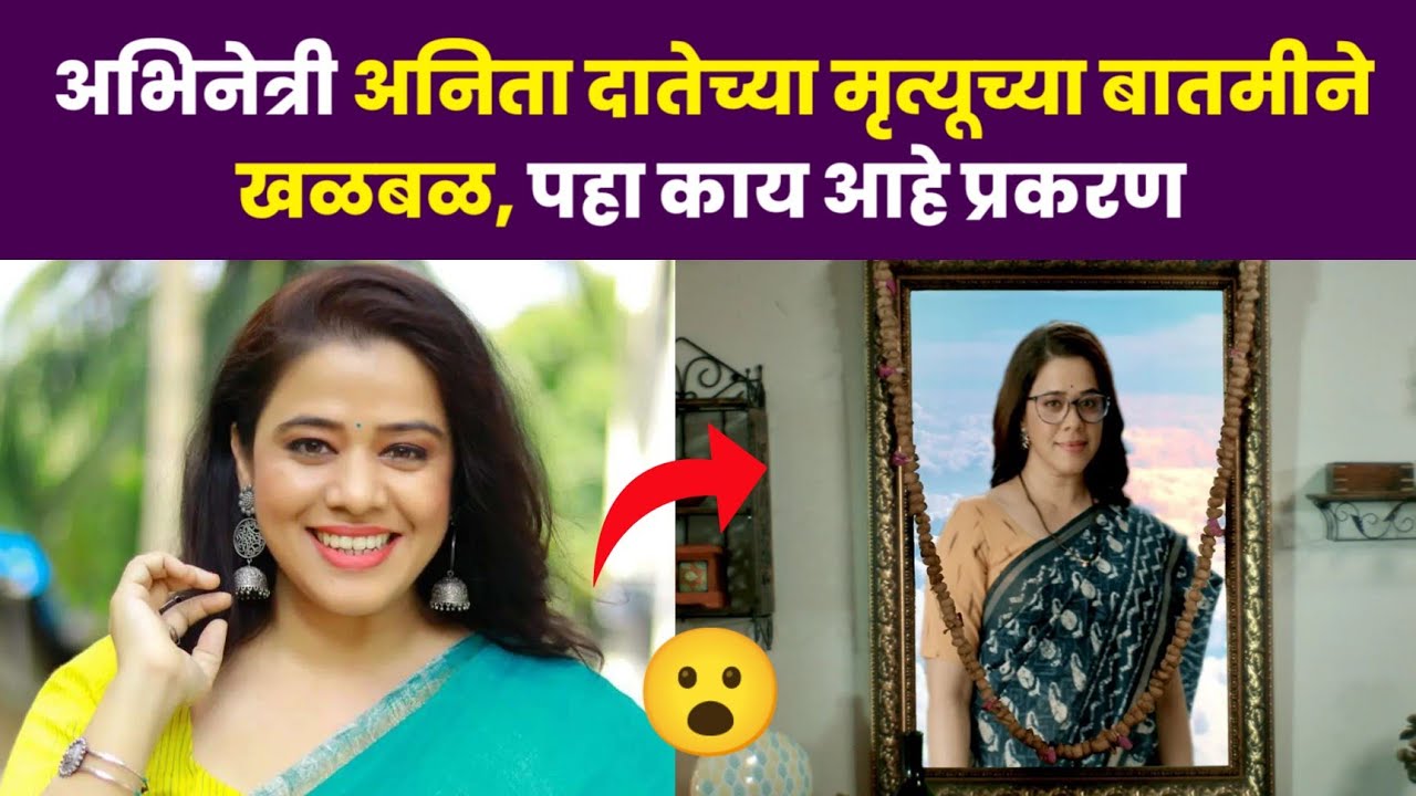 अभिनेत्री अनिता दातेच्या मृत्यूच्या बातमीने खळबळ || Marathi Actress ...