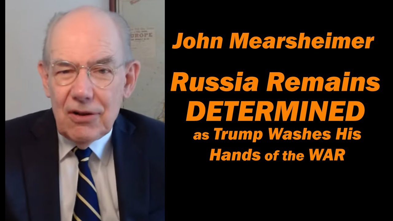 John Mearsheimer: Russia Remains Determined /Trump Washes His Hands of ...