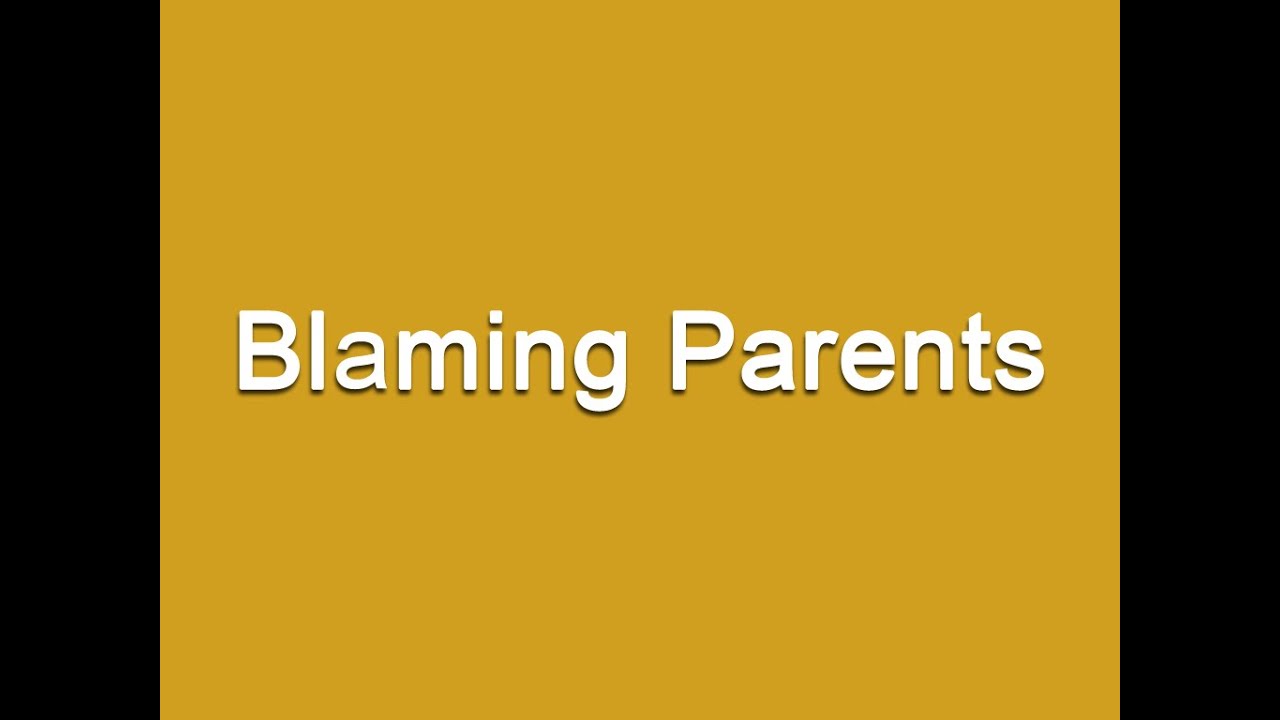 Blaming Parents - YouTube