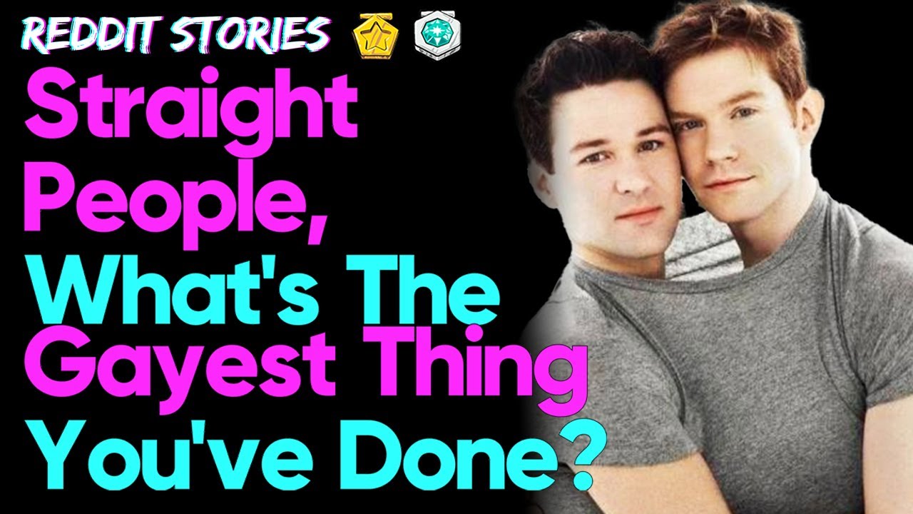 STRAIGHT people of Reddit what’s the GAYEST THING you’ve done? Reddit ...