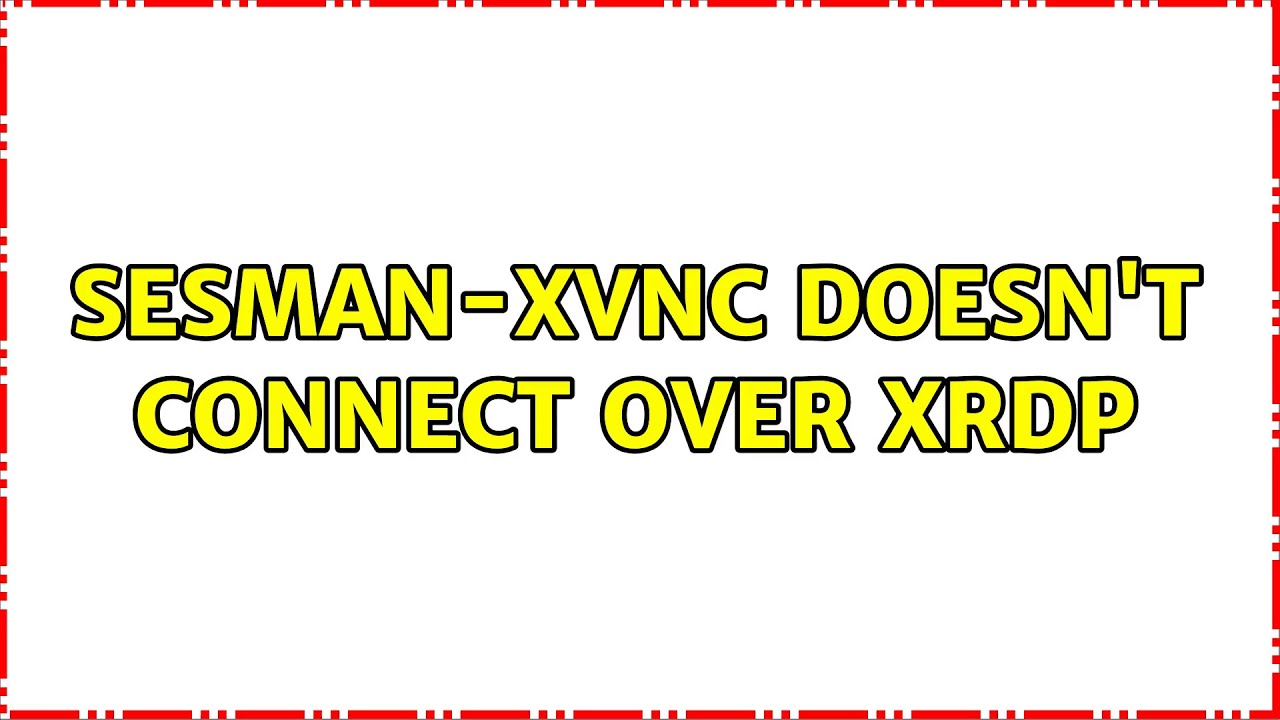 sesman-Xvnc doesn't connect over xrdp (2 Solutions!!) - YouTube