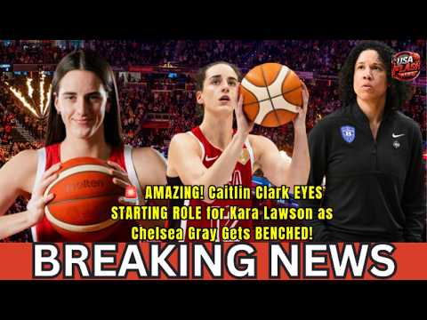 🚨 AMAZING! Caitlin Clark EYES STARTING ROLE for Kara Lawson as Chelsea Gray Gets BENCHED!