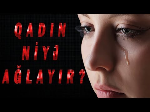 Qadın niyə ağlayır:”ağlamayacağam” deyirik özümüzə, amma süzülər yaşlar gözümüzdən!