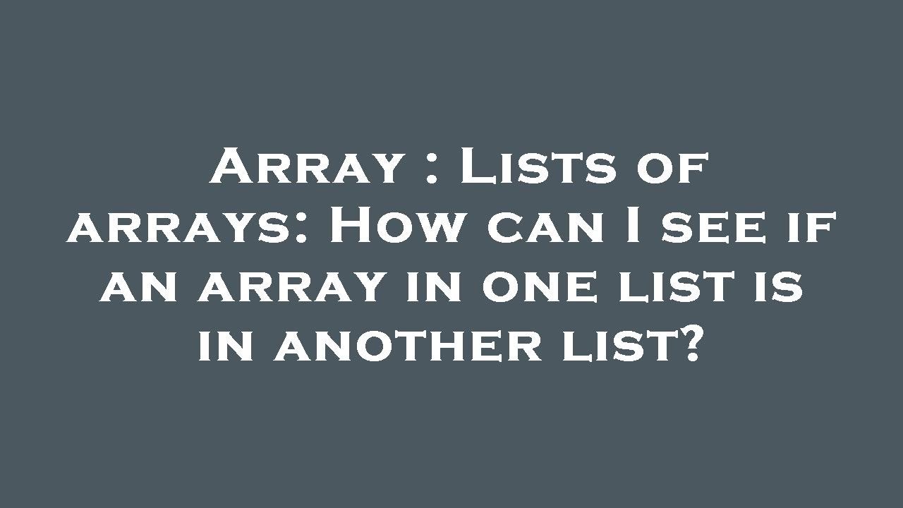 Array Lists Of Arrays How Can I See If An Array In One List Is In Another List YouTube Array Lists Of Arrays How Can I See If An Array In One List Is In Another List YouTube