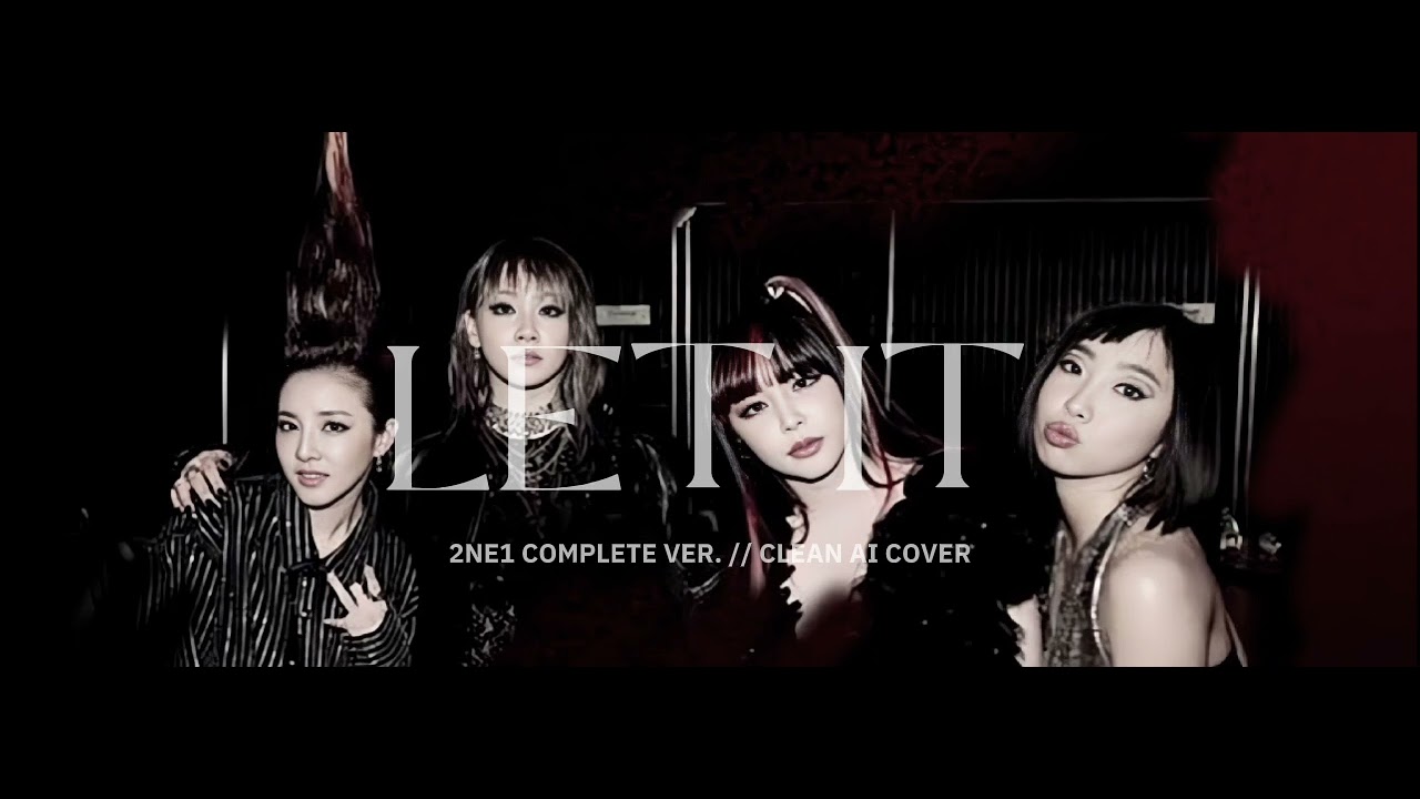 AI COVER // 2NE1 - LET IT Complete Ver. - Clean Audio - YouTube