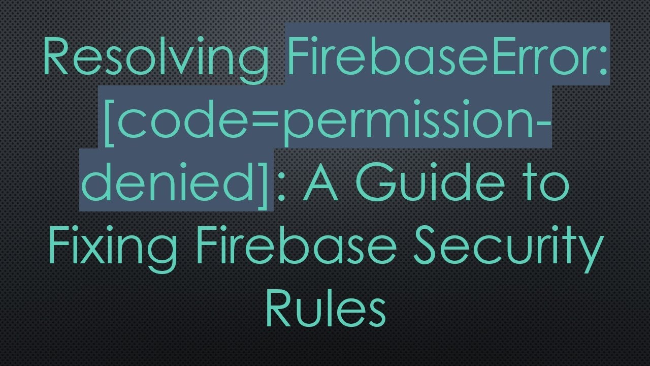 Resolving FirebaseError: [code=permission-denied]: A Guide to Fixing Firebase Security Rules ...