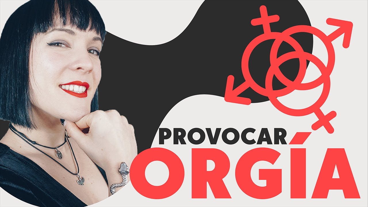 CÓmo Provocar Una OrgÍa 🌡 La Guía Definitiva Noemí Casquet Youtube