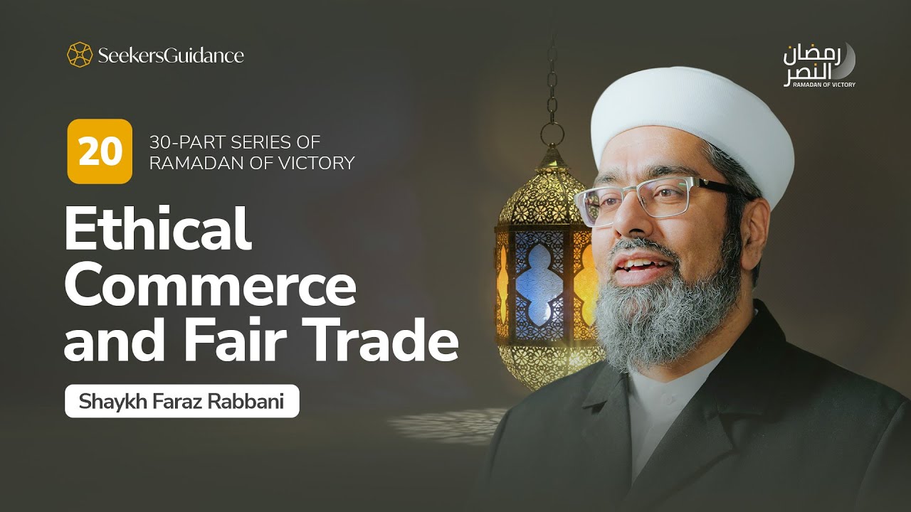 Ethical Commerce and Fair Trade | Ramadan of Victory Series with Shaykh ...