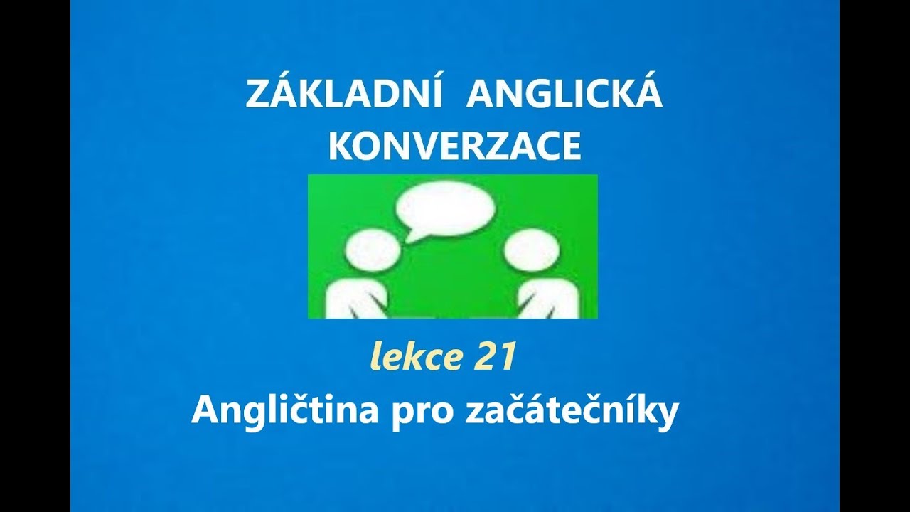 Lekce 21 - Základní anglická konverzace PRO ÚPLNÉ ZAČÁTEČNÍKY - YouTube