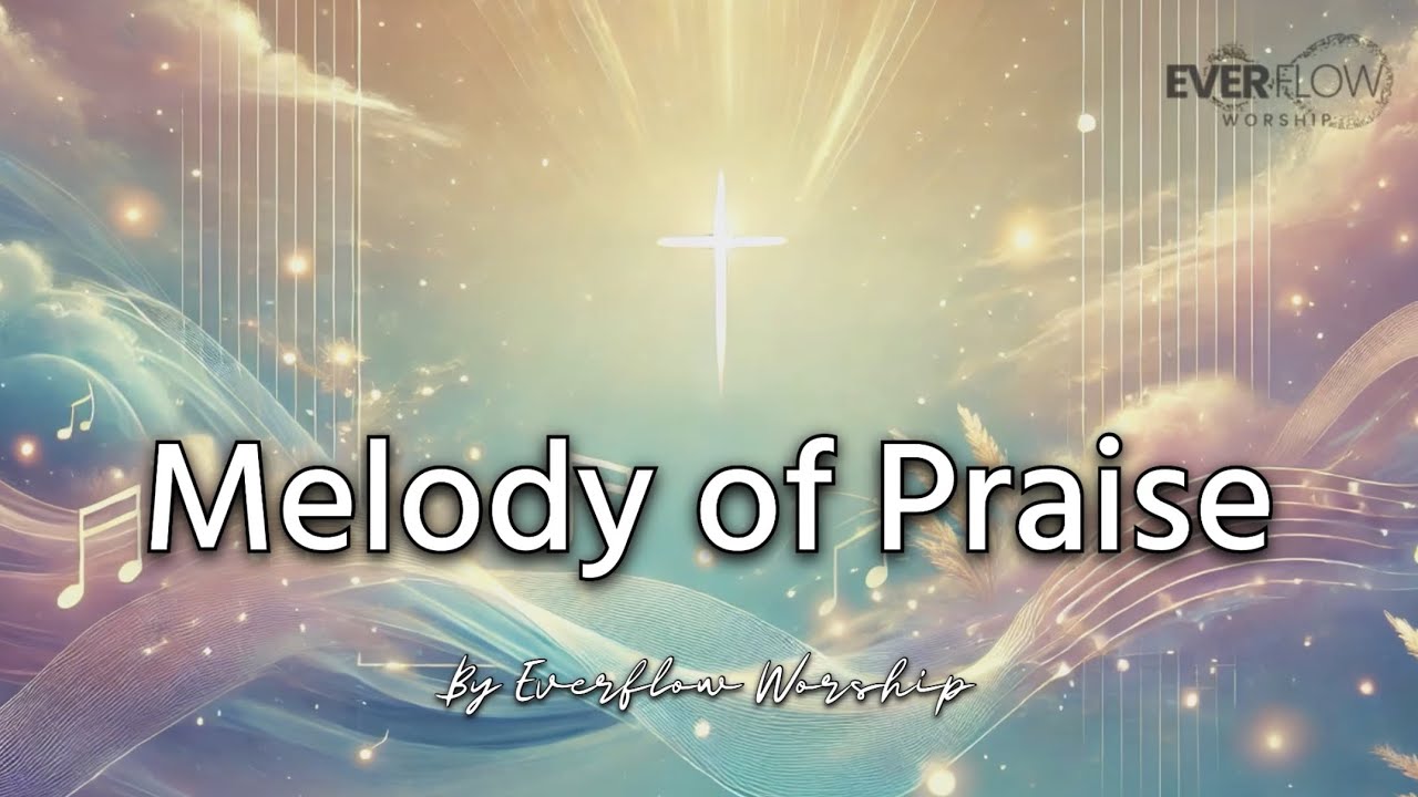Melody of Praise - Everflow Worship Music (Lyric Video) - YouTube