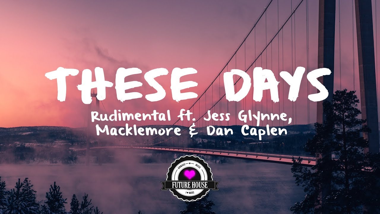 Rudimental ft. Jess Glynne, Macklemore & Dan Caplen - These Days ...