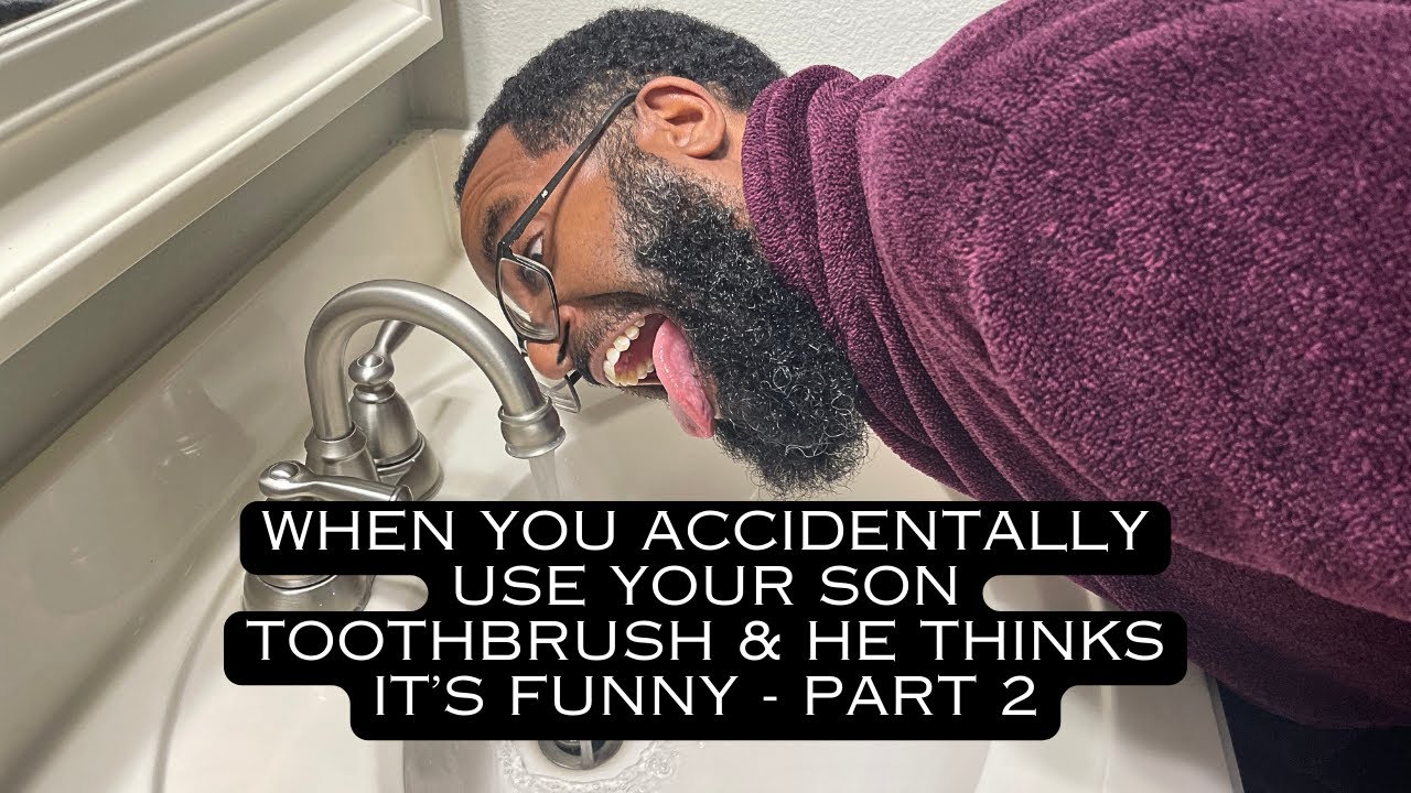 When you accidentally use your son toothbrush and he thinks it's funny ...