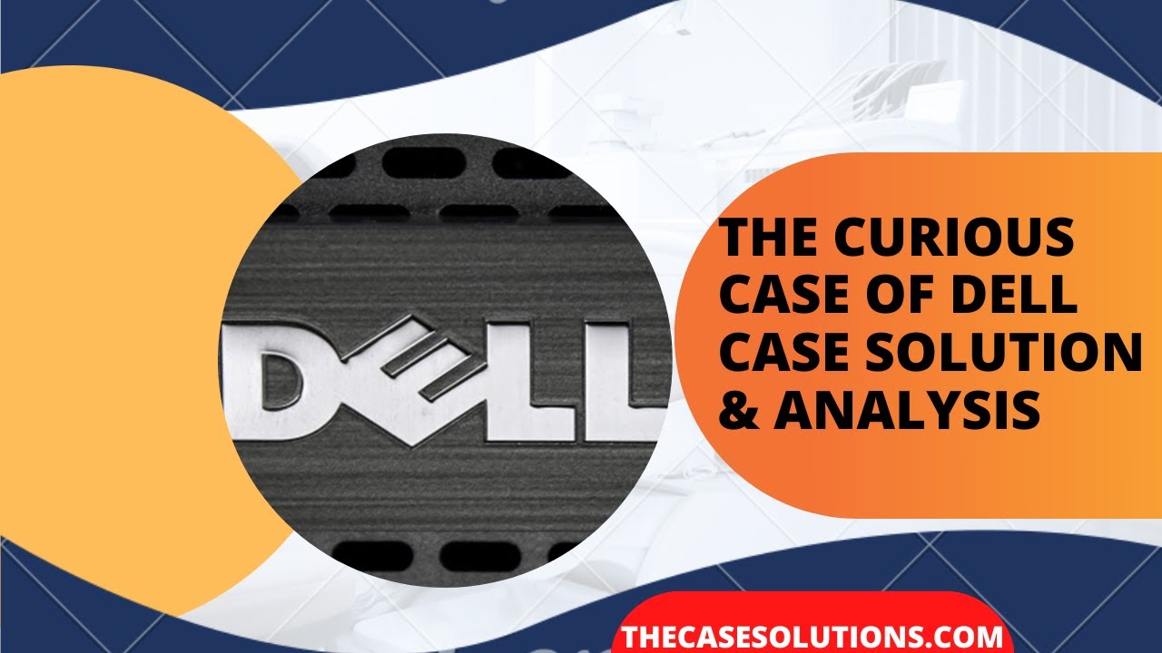 The curious case of Dell Case Solution & Analysis - YouTube