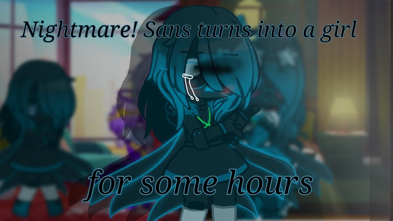 Nightmare! Sans turns into a girl for some hours||My Au||Sans Aus||ft ...