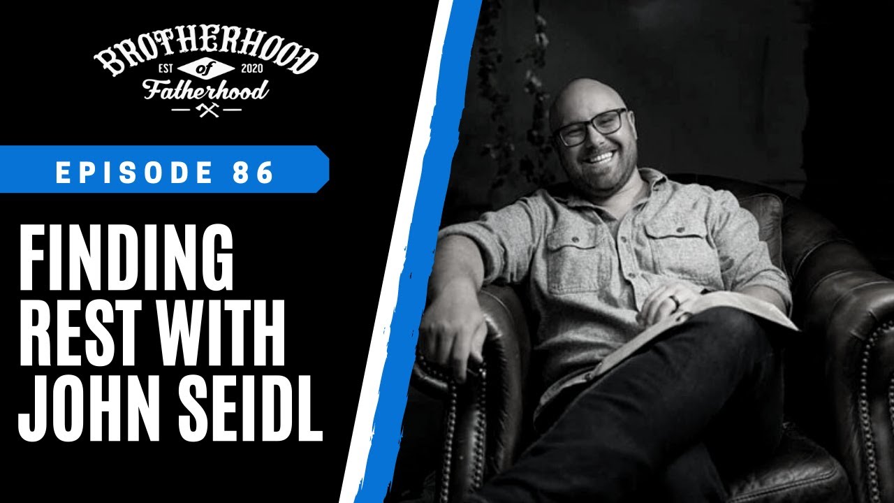 Finding Rest with Jon Seidl | Brotherhood of Fatherhood Podcast Episode ...