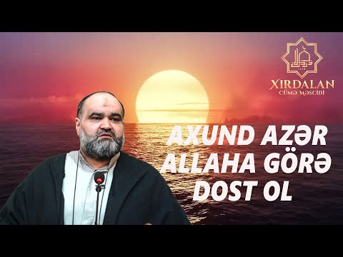 Axund Azər : Allaha  görə  dost  ol