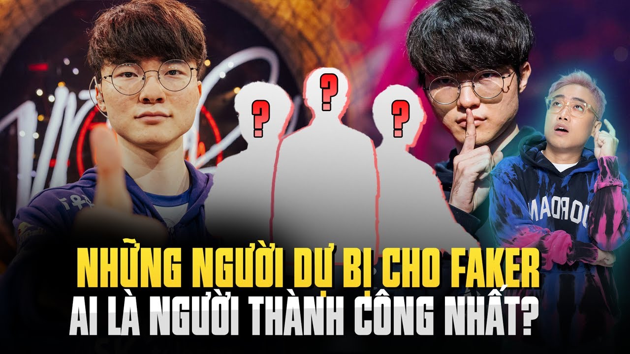 DỰ BỊ CHO FAKER | AI LÀ NGƯỜI THÀNH CÔNG NHẤT? - YouTube