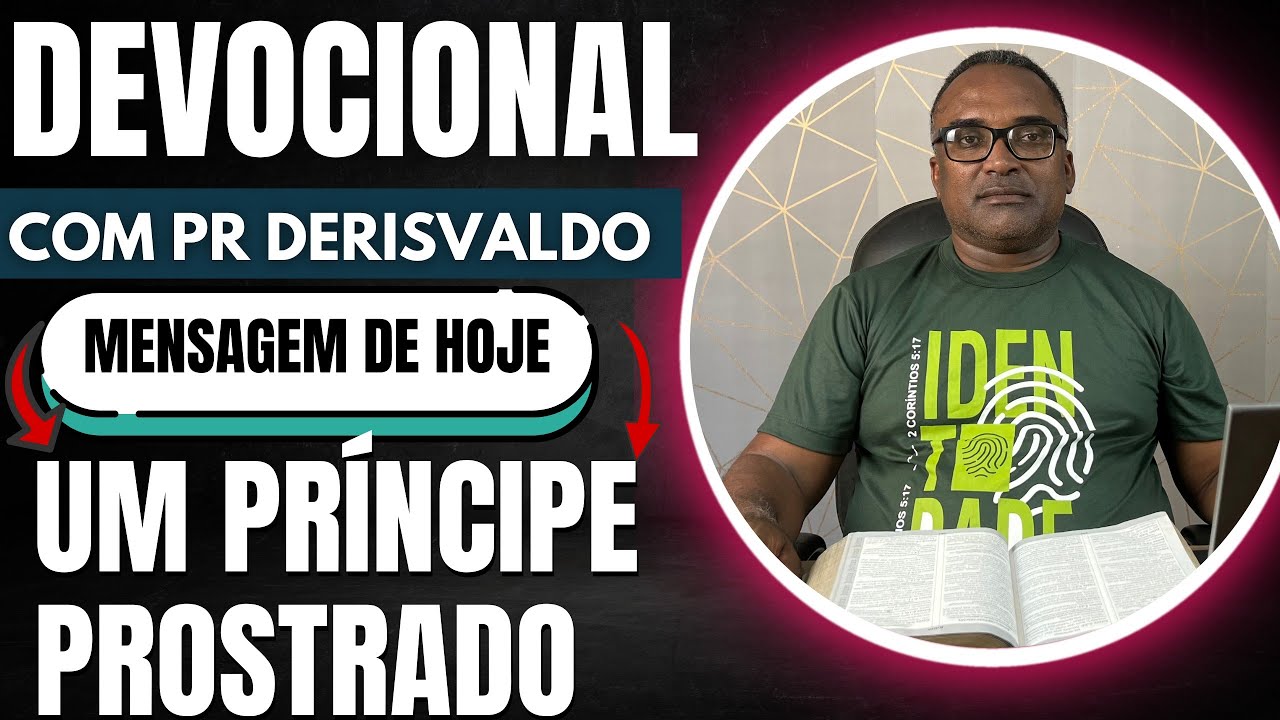 UM PRÍNCIPE PROSTRADO | PREGAÇÃO COM O PASTOR DERISVALDO - YouTube