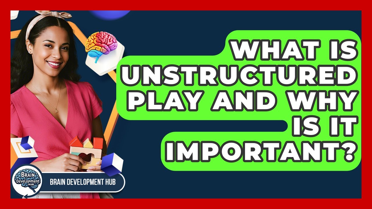 What Is Unstructured Play And Why Is It Important? - Brain Development Hub - YouTube