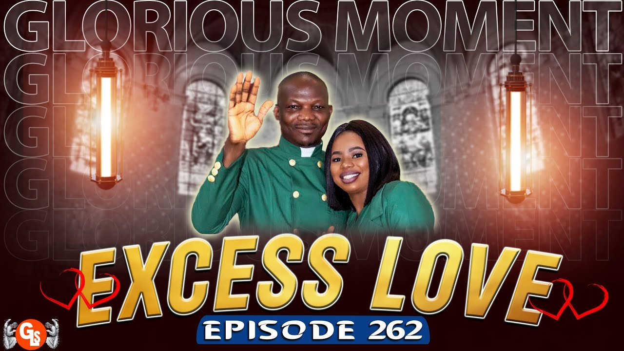GLORIOUS MOMENT: Episode 262 ( EXCESS LOVE ) - YouTube