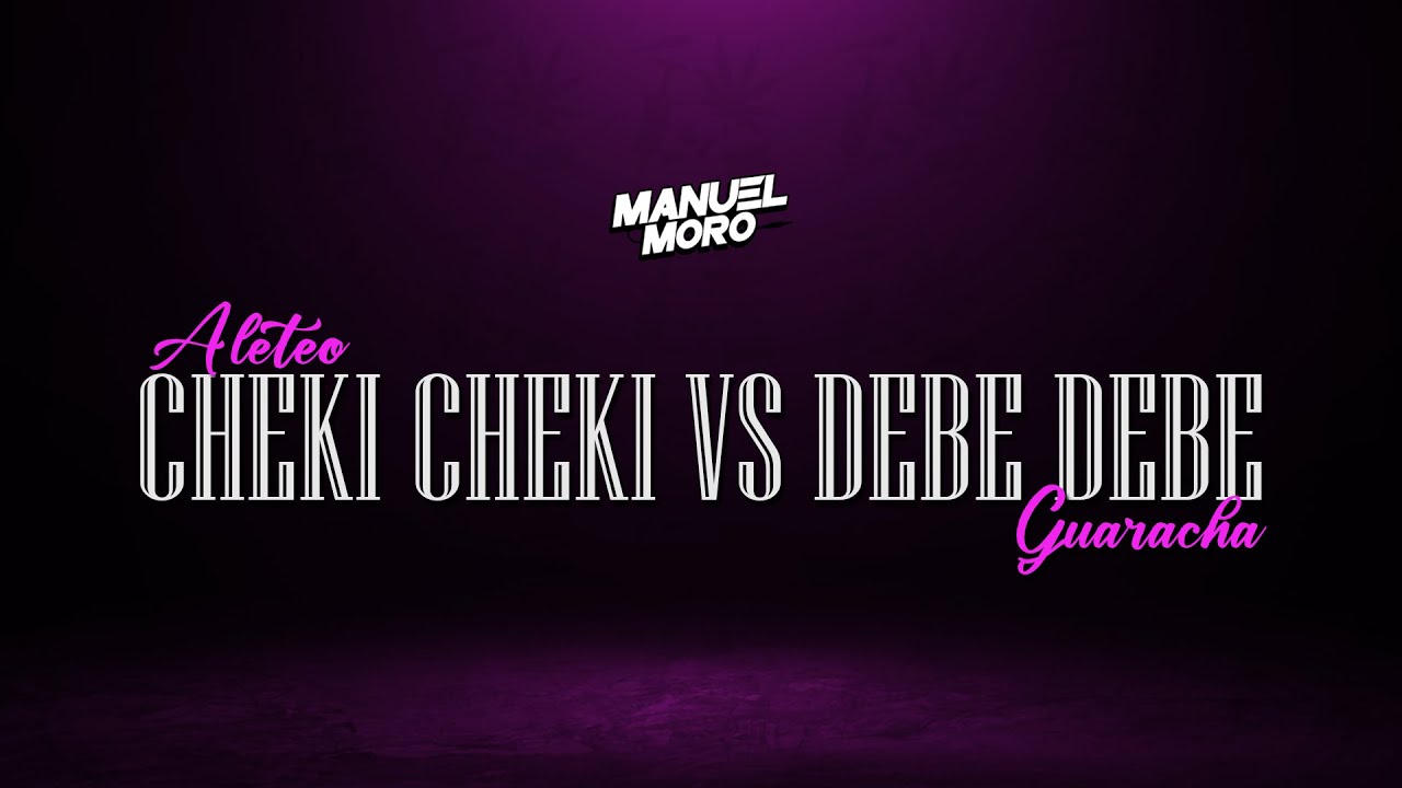 CHEKI CHEKI VS DEBE DEBE - DJ MANUEL MORO (Remix Aleteo, Guaracha ...
