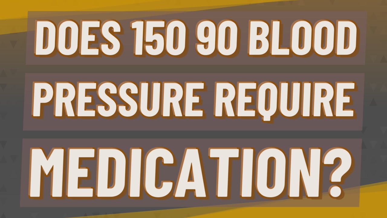 Does 150 90 Blood Pressure Require Medication YouTube