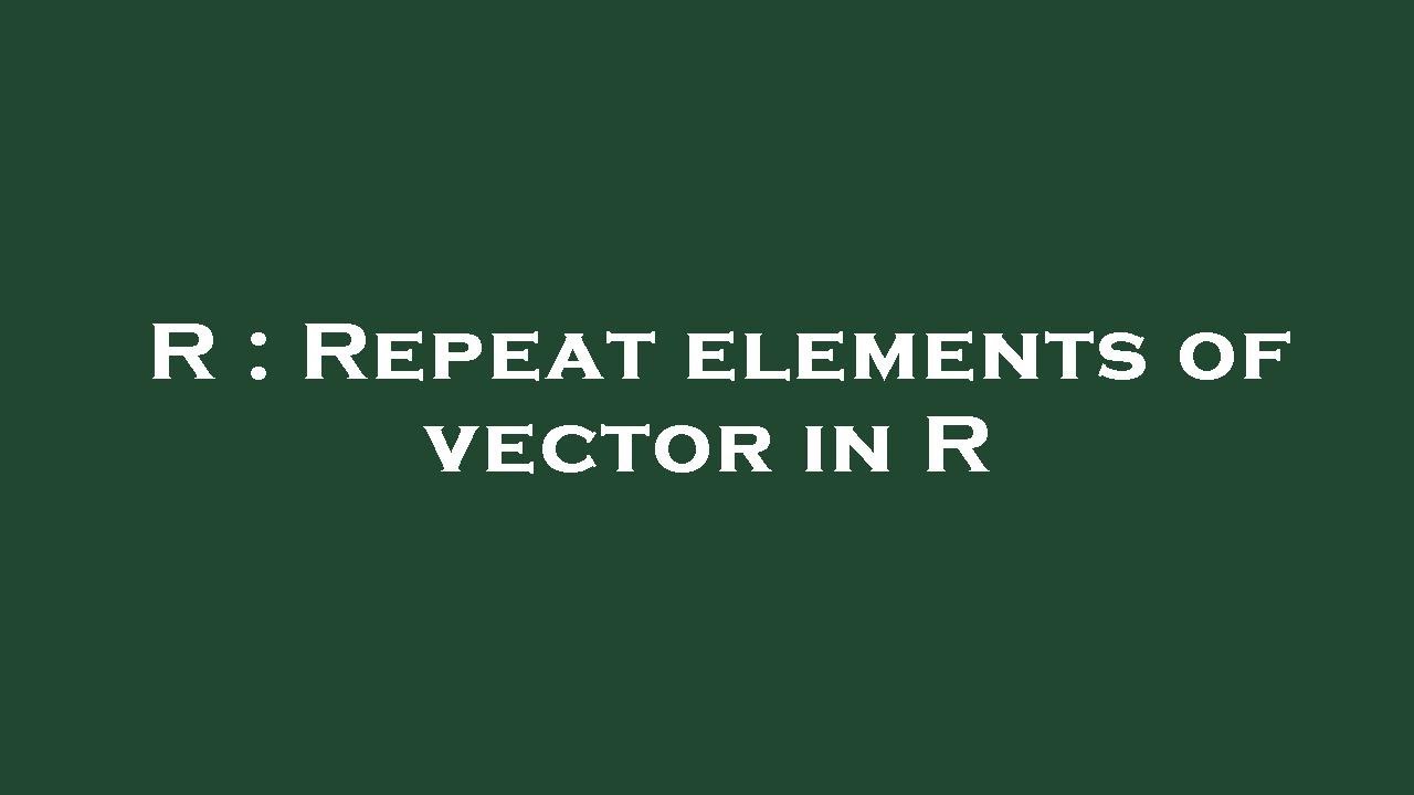 R : Repeat elements of vector in R - YouTube